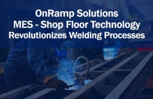 OnRamp Solutions MES: Revolutionize Welding | OnRamp Solutions